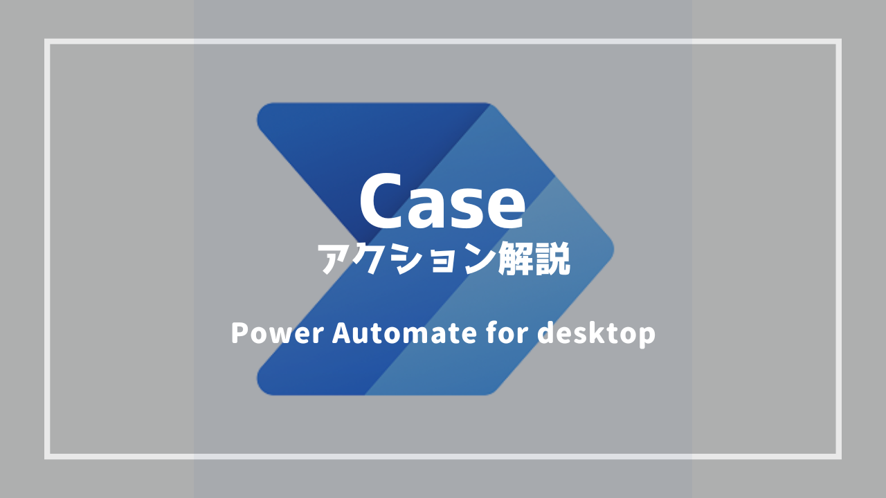 Case アクションの使い方【Power Automate for desktop】 - DXで業務効率化ブログ